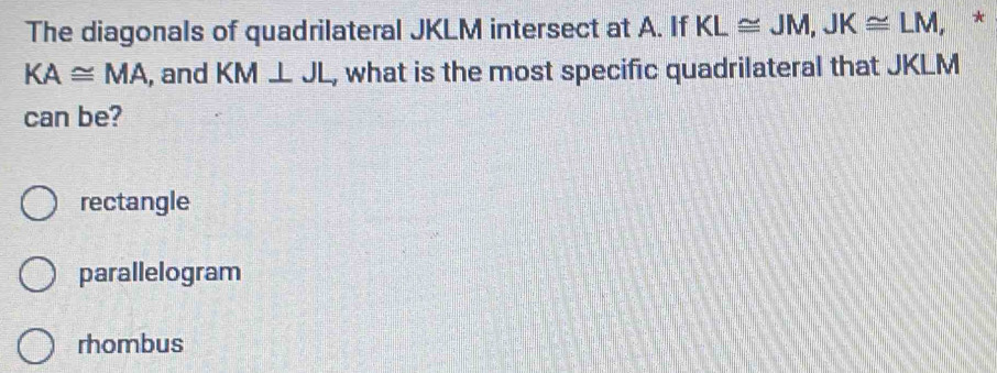 Solved: The diagonals of quadrilateral JKLM intersect at A. If KL≌ JM ...