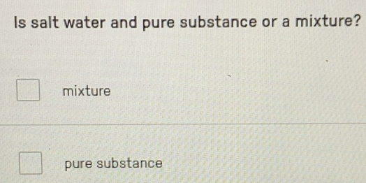 Solved: Is salt water and pure substance or a mixture? mixture pure ...