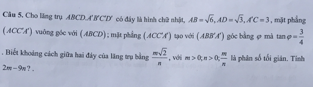 Giải quyết:Cho lăng trụ ABCD. A'B'C'D' có đáy là hình chữ nhật, AB=sqrt(6), AD=sqrt(3), A'C=3 ...
