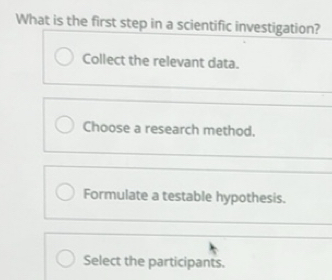 Solved: What is the first step in a scientific investigation? Collect ...