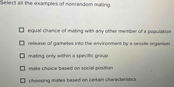 Solved: Select all the examples of nonrandom mating. equal chance of mating with any other ...