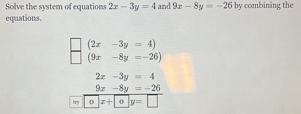 Solved: Solve the system of equations 2x-3y=4 and 9x-8y=-26 by combining the equations. (2x-3y=4 ...
