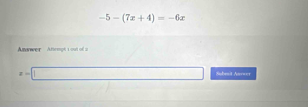 Solved: -5-(7x+4)=-6x Answer Attempt 1 out of 2 x= Submit Answer [Math]