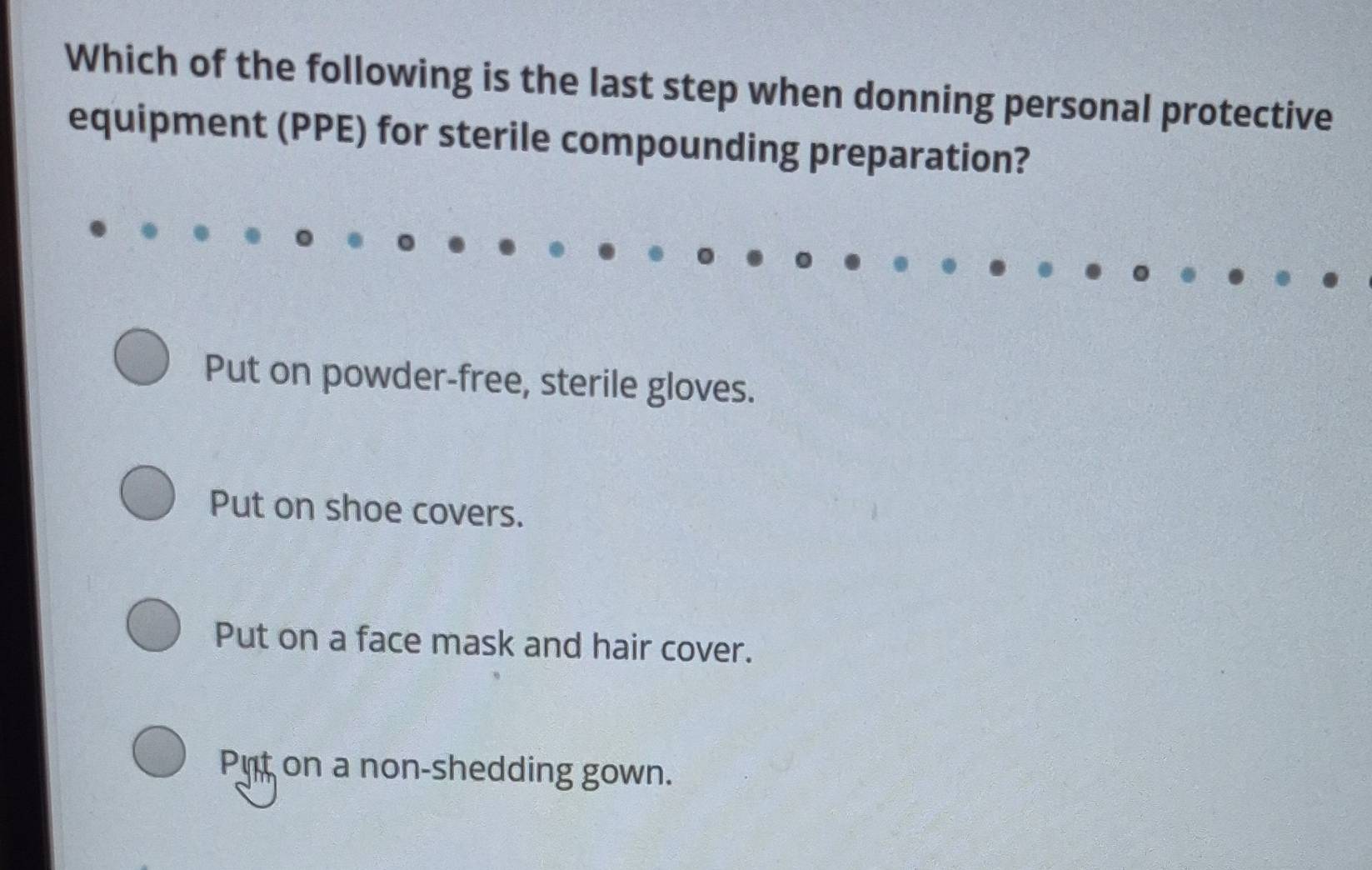 Solved: Which of the following is the last step when donning personal ...