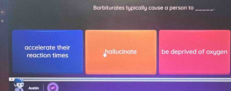 Solved: Barbiturates typically cause a person to_ . accelerate their ...
