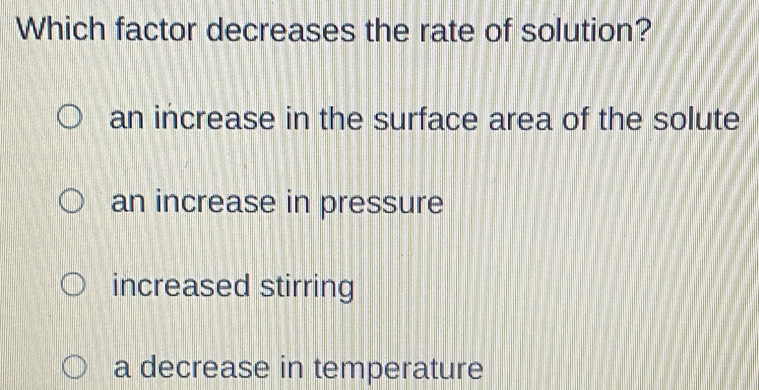 Solved: Which factor decreases the rate of solution? an increase in the ...