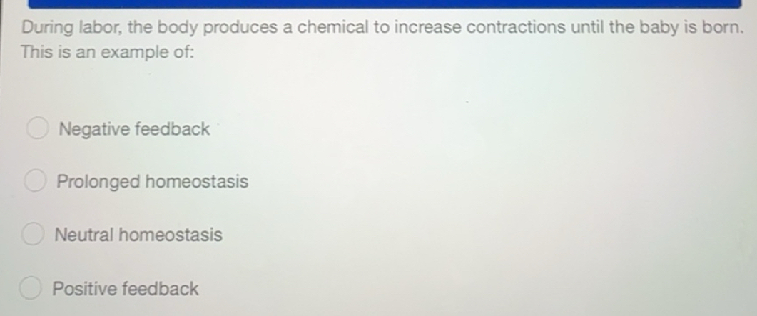 Solved: During labor, the body produces a chemical to increase ...