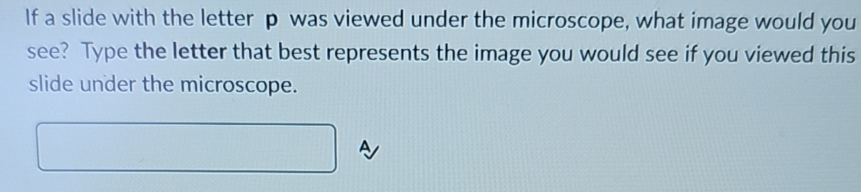 Solved: If a slide with the letter p was viewed under the microscope ...