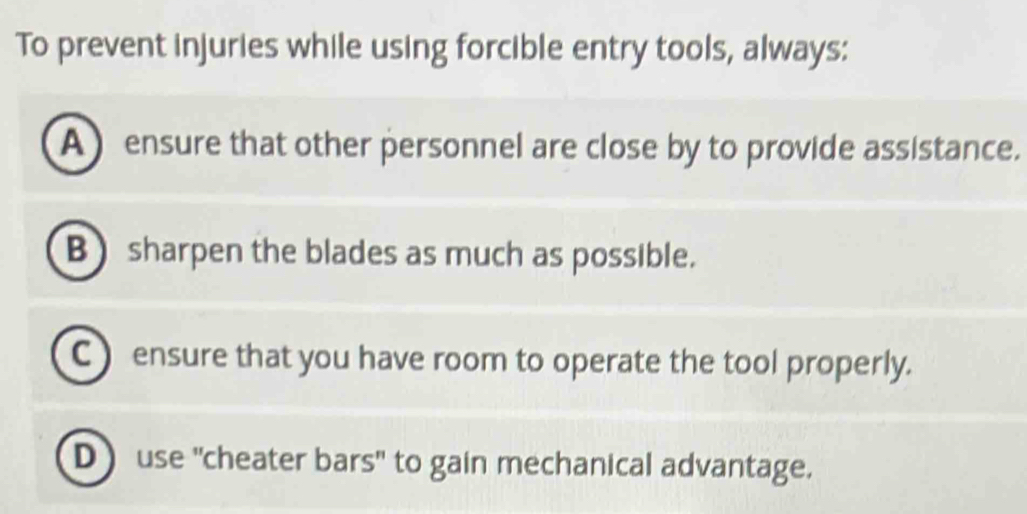 Solved: To prevent injuries while using forcible entry tools, always: A ...