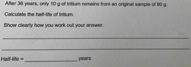 Solved: After 36 years, only 10 g of tritium remains from an original ...