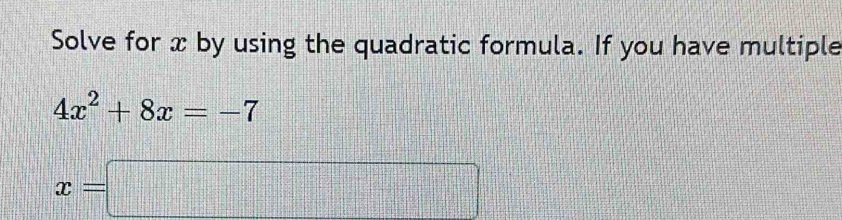 Solved: Solve for x by using the quadratic formula. If you have ...