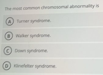 Solved: The most common chromosomal abnormality is A Turner syndrome. B ...