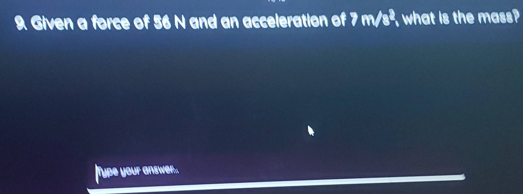 Solved: Given a force of 56 N and an acceleration of 7 m/s², what is ...