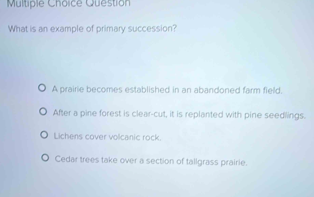 Solved: Question What is an example of primary succession? A prairie ...