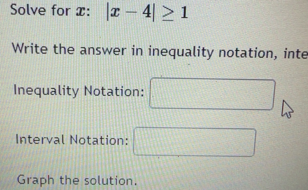 Solved: Solve for x : |x-4|≥ 1 Write the answer in inequality notation, inte Inequality Notation ...