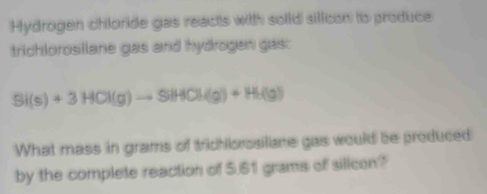 Solved: Hydrogen chloride gas reacts with solid silicon to produce ...