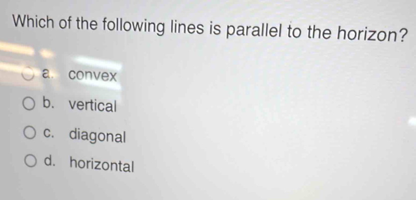 Solved: Which of the following lines is parallel to the horizon? a ...