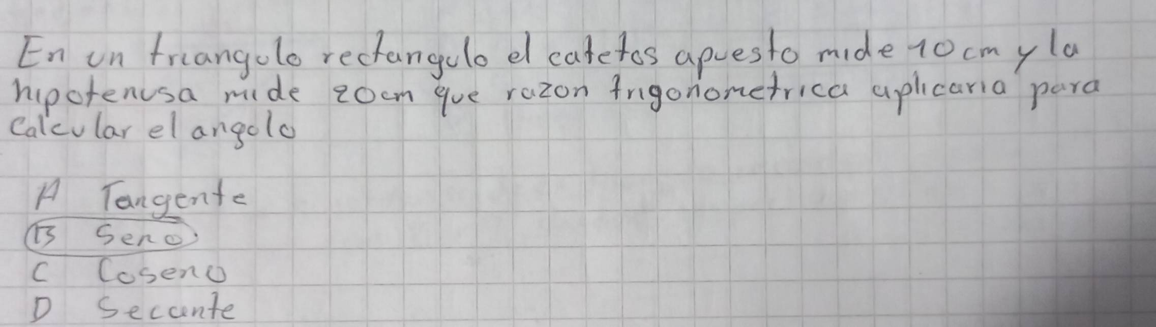 Resuelto:En on friangolo rectangeloel catetos apuesto mide 1o cm yla ...