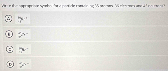 Solved: Write the appropriate symbol for a particle containing 35 ...