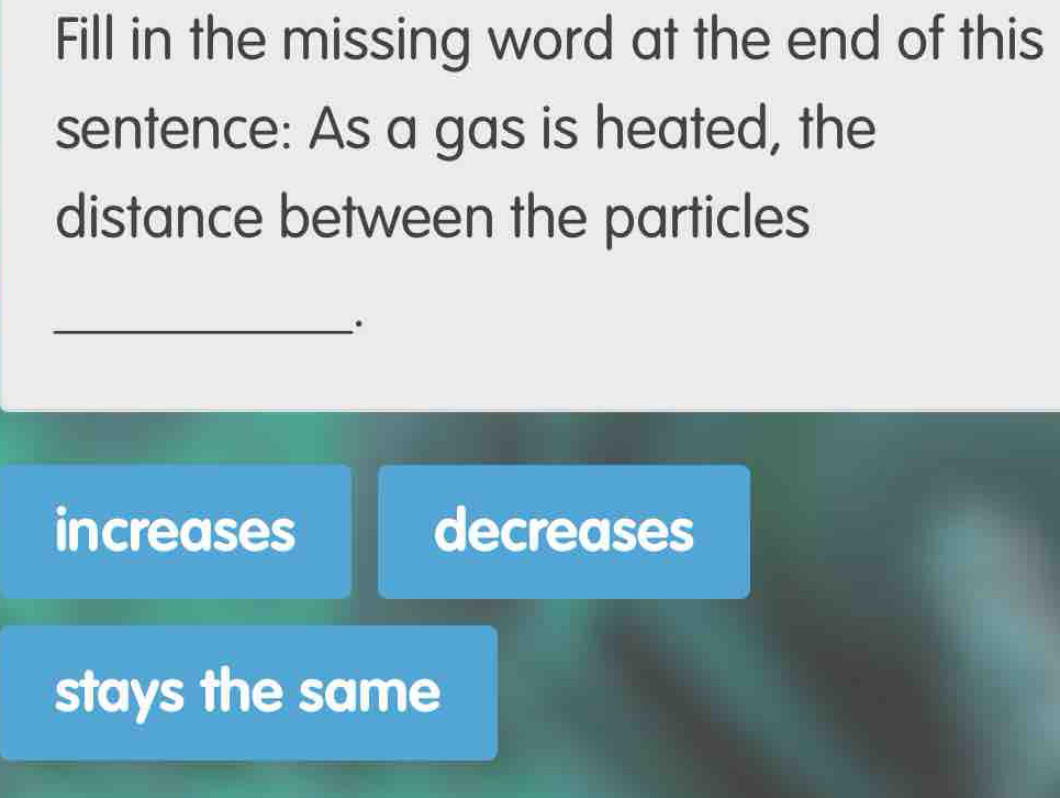 Solved: Fill in the missing word at the end of this sentence: As a gas ...