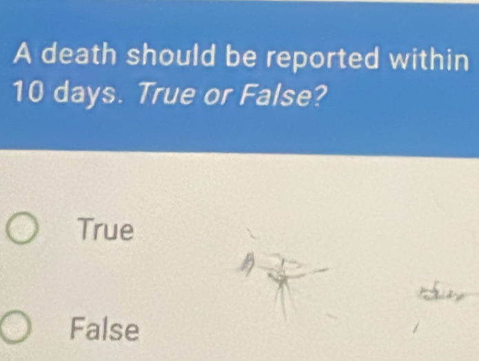 Solved: A death should be reported within 10 days. True or False? True ...