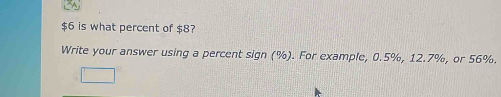 Solved: $6 is what percent of $8? Write your answer using a percent ...