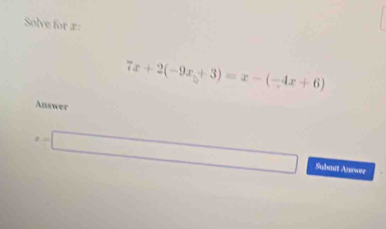 Solved: Solve for æ: 7x+2(-9x+3)=x-(-4x+6) Answer x= Subaut Answer [Math]