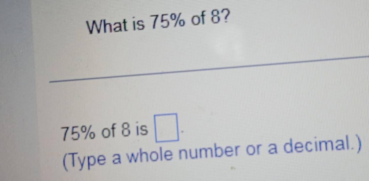 Solved: What is 75% of 8? 75% of 8 is . (Type a whole number or a ...