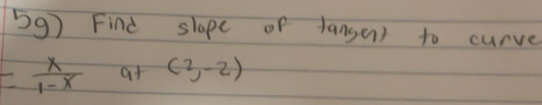Solved: Find slope of lange1) to curve = x/1-x at (2,-2) [Calculus]