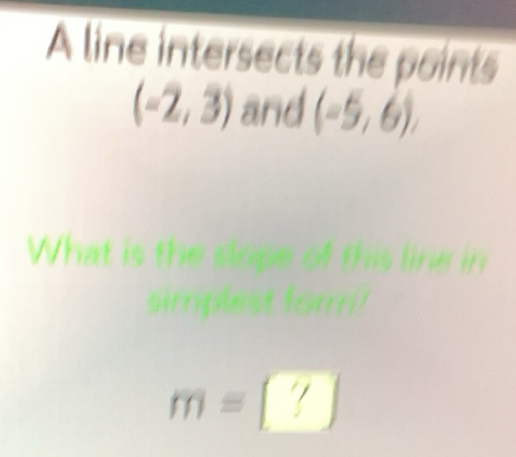 Solved: A line intersects the points (-2,3) and (-5,6), What is the ...