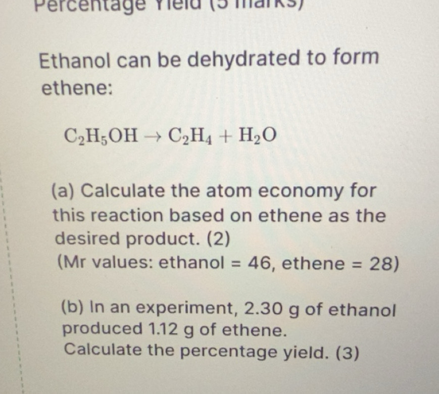 Solved: Percentage Yield (5 marks) Ethanol can be dehydrated to form ...