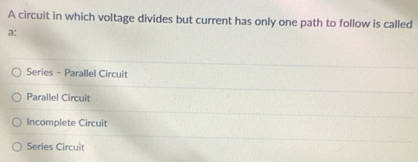Solved: A circuit in which voltage divides but current has only one path to follow is called a ...
