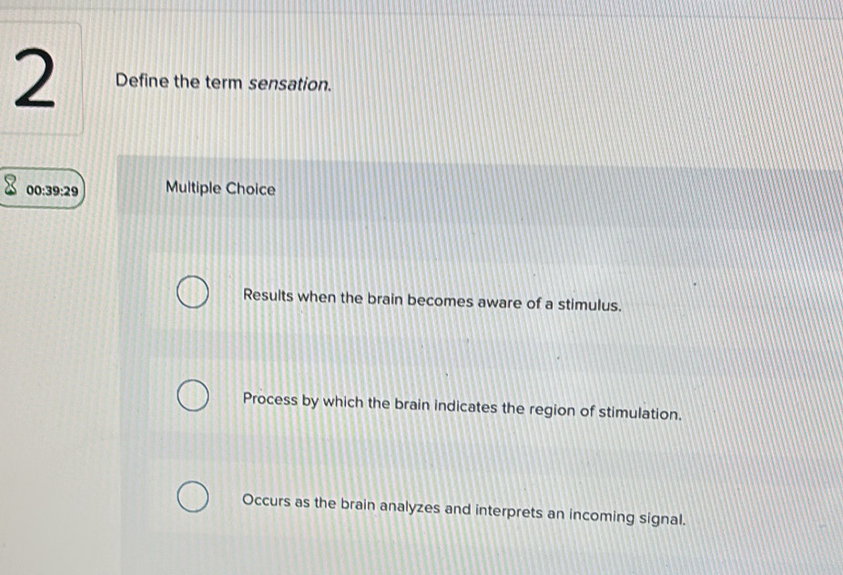 Solved: Define the term sensation. 00:39:29 Multiple Choice Results when the brain becomes aware ...