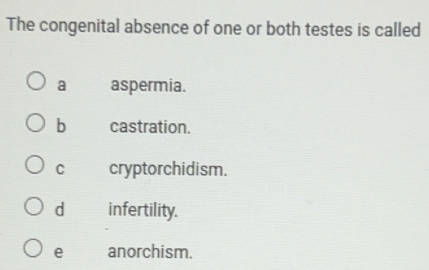 Solved: The congenital absence of one or both testes is called a ...