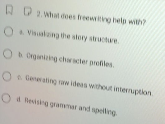 Solved: What does freewriting help with? a. Visualizing the story ...