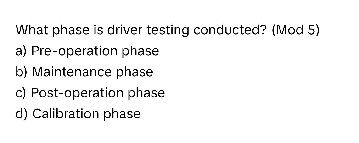 Solved: What phase is driver testing conducted? (Mod 5) a) Pre ...