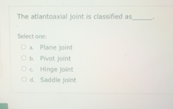 Solved: The atlantoaxial joint is classified as_ . Select one: a. Plane ...