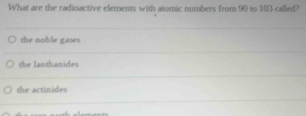 Solved: What are the radioactive elements with atomic numbers from 90 ...