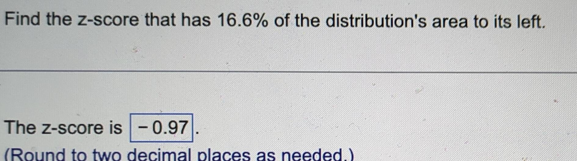Solved: Find the z-score that has 16.6% of the distribution's area to ...