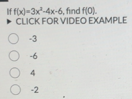 Solved: If f(x)=3x^2-4x-6 , find f(0). CLICK FOR VIDEO EXAMPLE -3 -6 4 ...