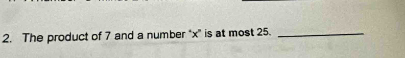 Solved: The product of 7 and a number “ x ” is at most 25._ [Math]