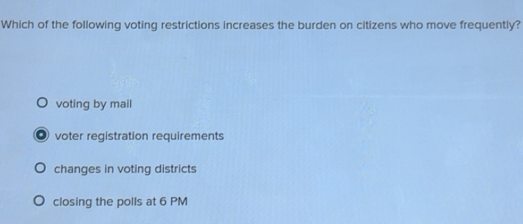 Solved: Which of the following voting restrictions increases the burden on citizens who move ...
