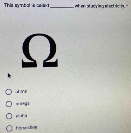 Solved: This symbol is called _when studying electricity. * Ω ohms ...