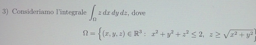 Risolto:Consideriamo l'integrale ∈t _Omega zdxdydz , dove Omega = (x,y ...