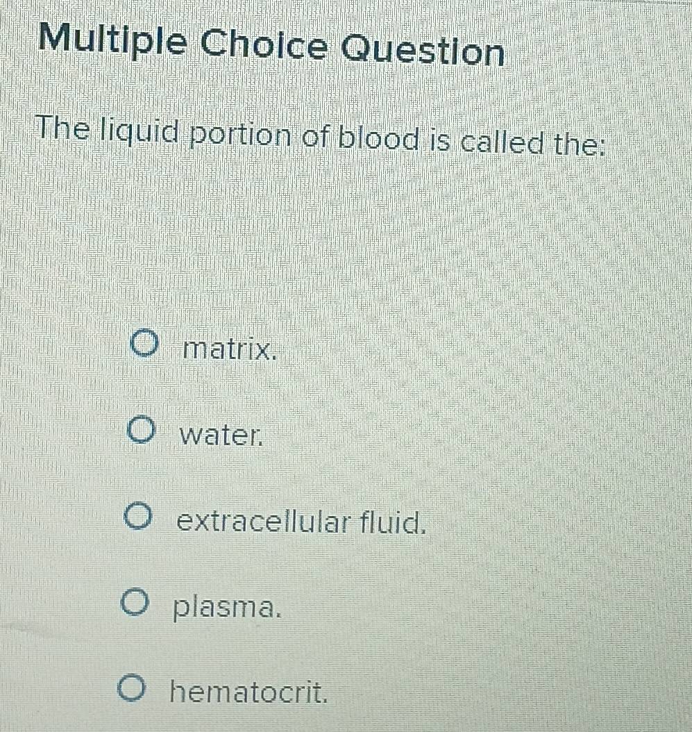 Solved: Question The liquid portion of blood is called the: matrix ...