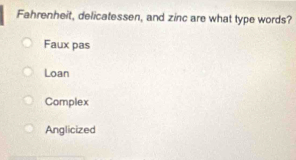 Solved: Fahrenheit, delicatessen, and zinc are what type words? Faux ...