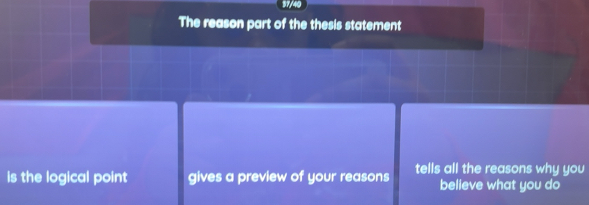 Solved: 37/40 The reason part of the thesis statement is the logical ...
