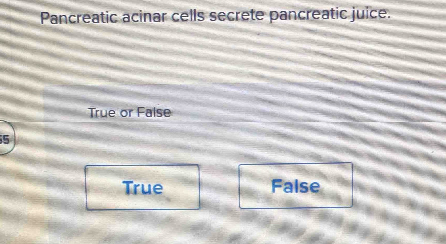 Solved: Pancreatic acinar cells secrete pancreatic juice. True or False ...