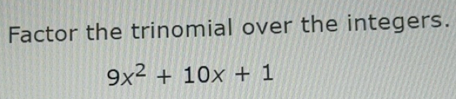 Solved: Factor the trinomial over the integers. 9x^2+10x+1 [Math]
