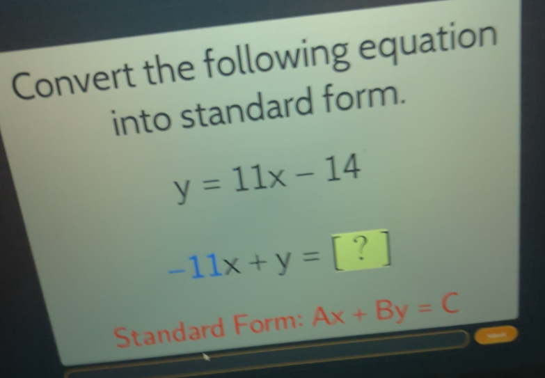 Solved: Convert the following equation into standard form. y=11x-14 ...